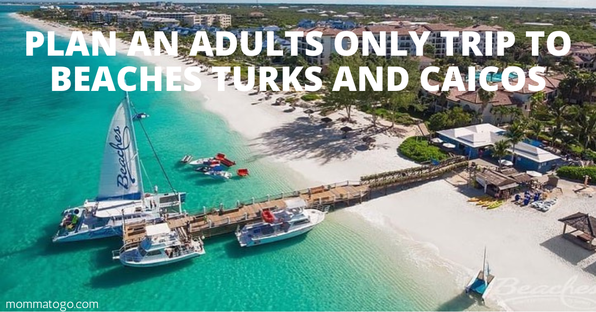 Adults Only Trip to Beaches Turks and Caicos - Momma To Go Travel